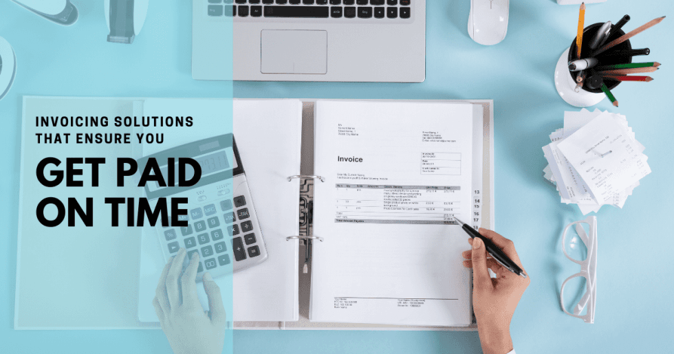 Invoicing solutions that ensure you get paid on time